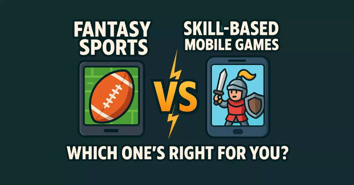 Fantasy Sports vs Skill-Based Mobile Games – Full Comparison